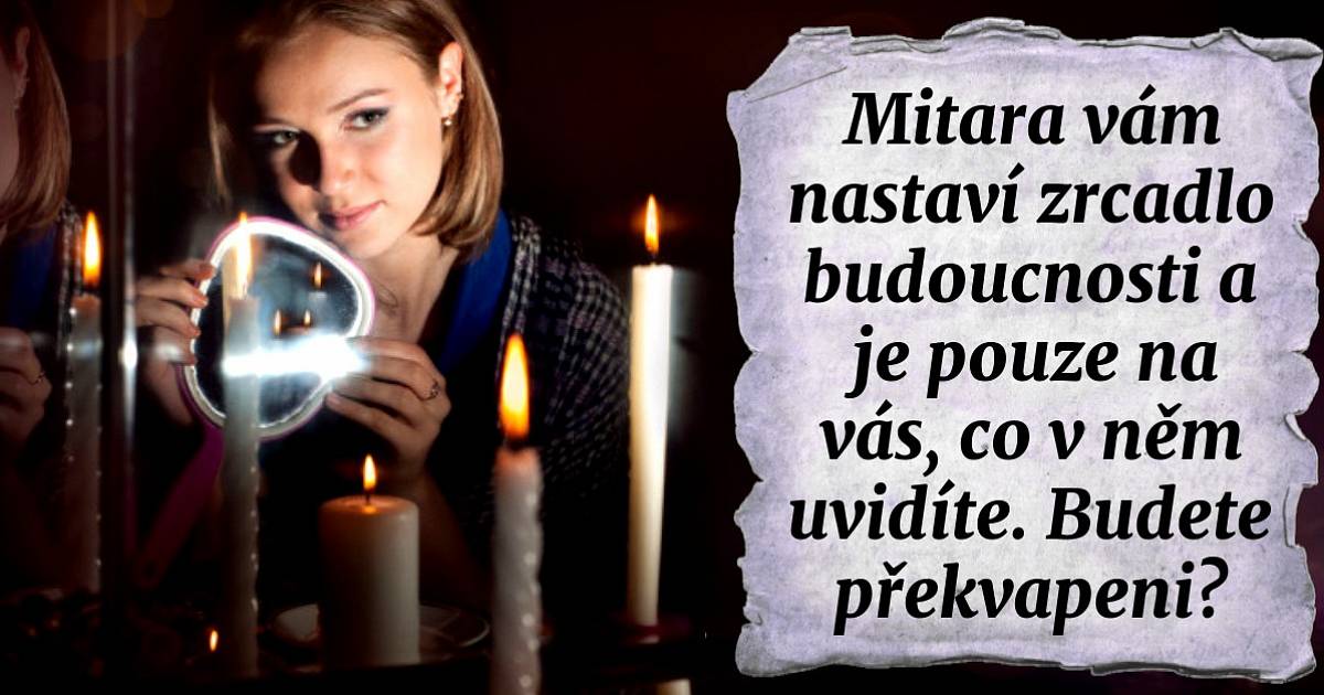 ** Mitara vám nastaví zrcadlo budoucnosti a je pouze na vás, co v něm ...