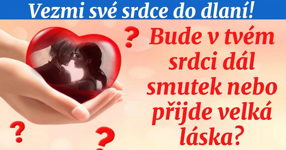 ** Vezmi své srdce do dlaní! Bude v něm smutek nebo velká láska ...