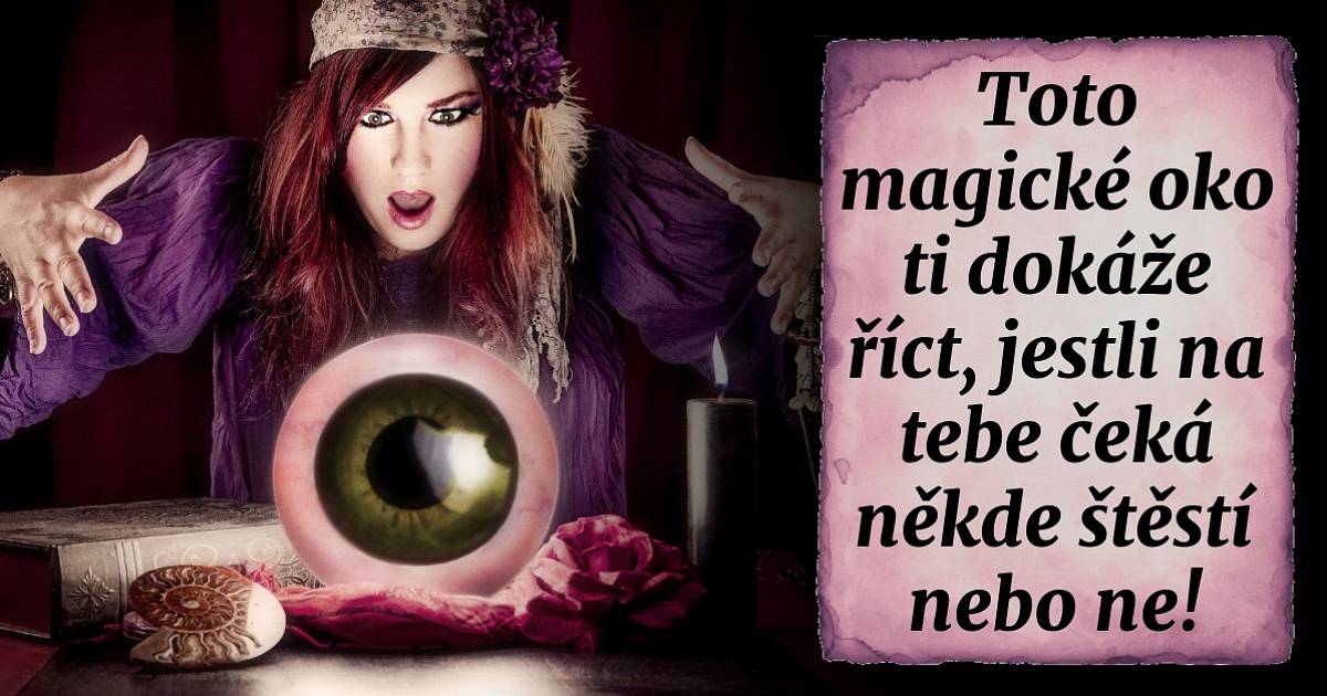 ** Toto magické oko ti dokáže říct, jestli na tebe čeká někde štěstí ...